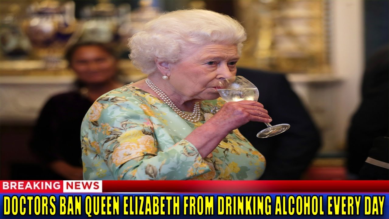 Doctors ban Queen Elizabeth from drinking alcohol every day - YouTube