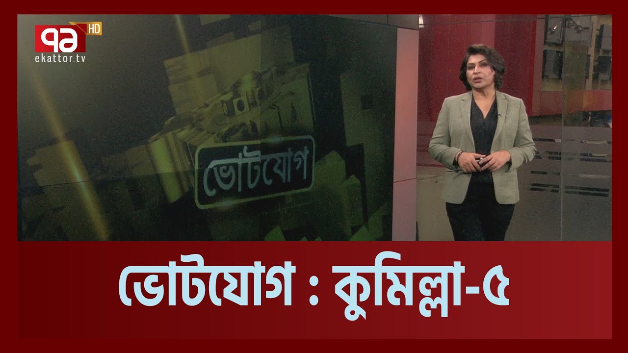 ভোটযোগ: কুমিল্লা-৫| Comilla-5| Ekattor TV - YouTube