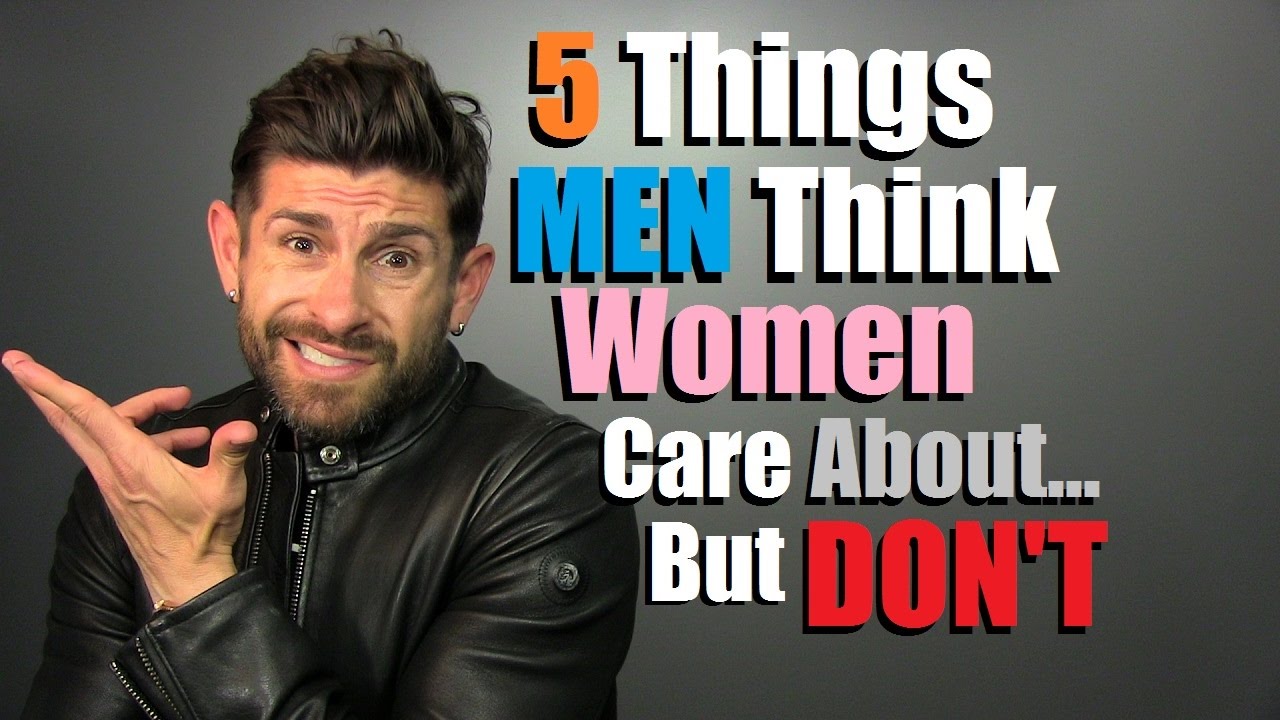 5 Things Men THINK Women Care About... But DON'T! - YouTube