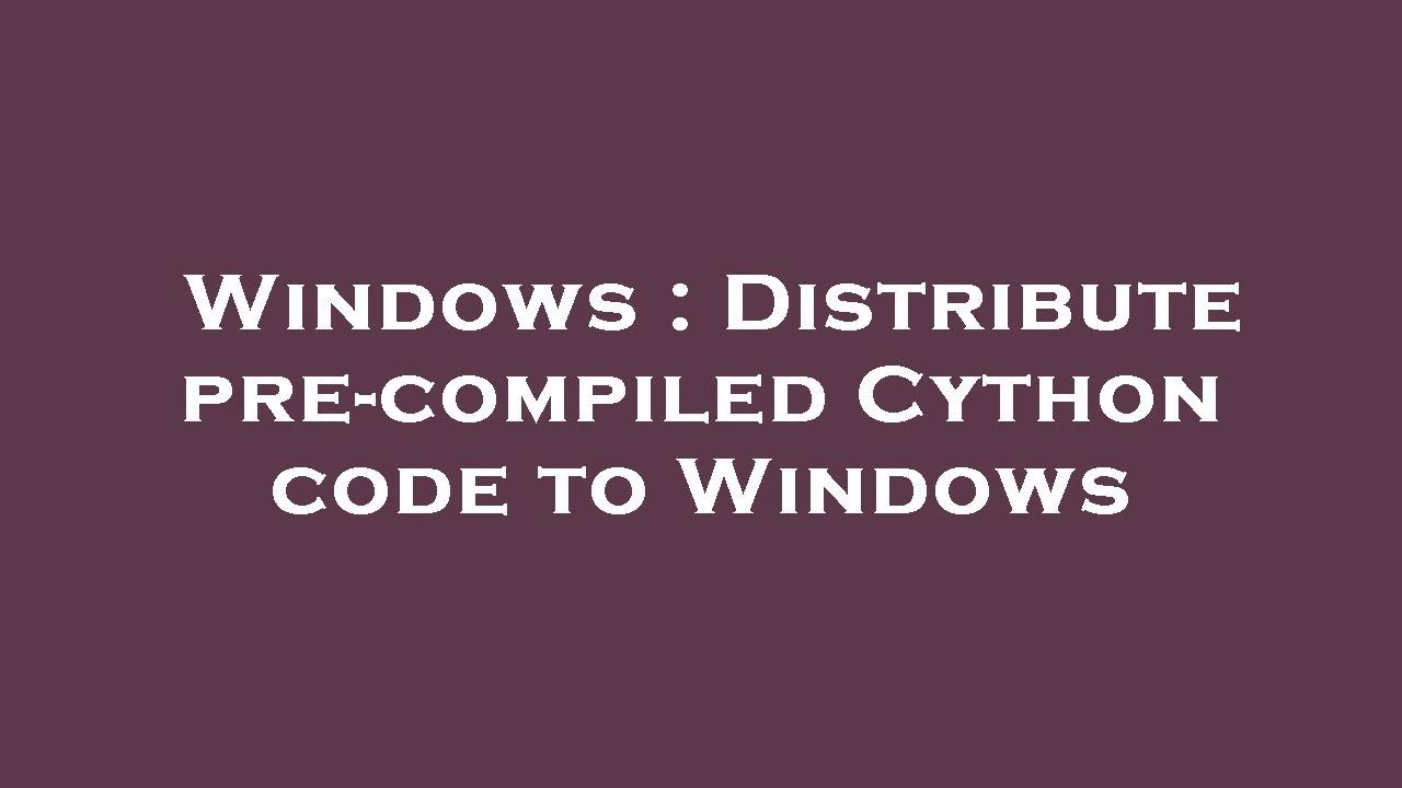 Windows : Distribute pre-compiled Cython code to Windows - YouTube