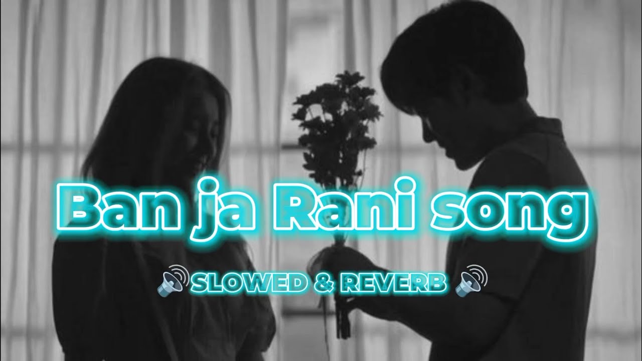 ban ja tu meri rani [slowed & reverb] song🎵ban ja tu meri rani ...