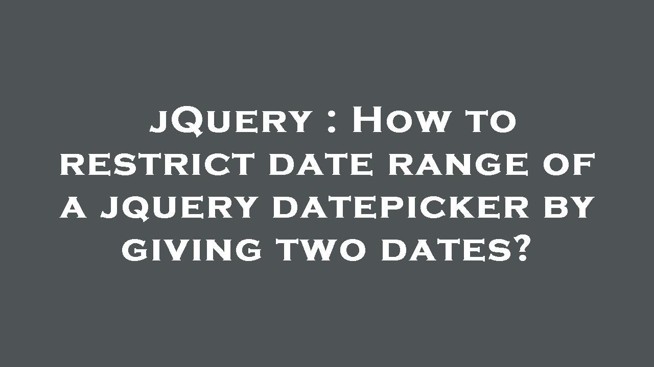JQuery How To Restrict Date Range Of A Jquery Datepicker By Giving jquery-how-to-restrict-date-range-of-a-jquery-datepicker-by-giving