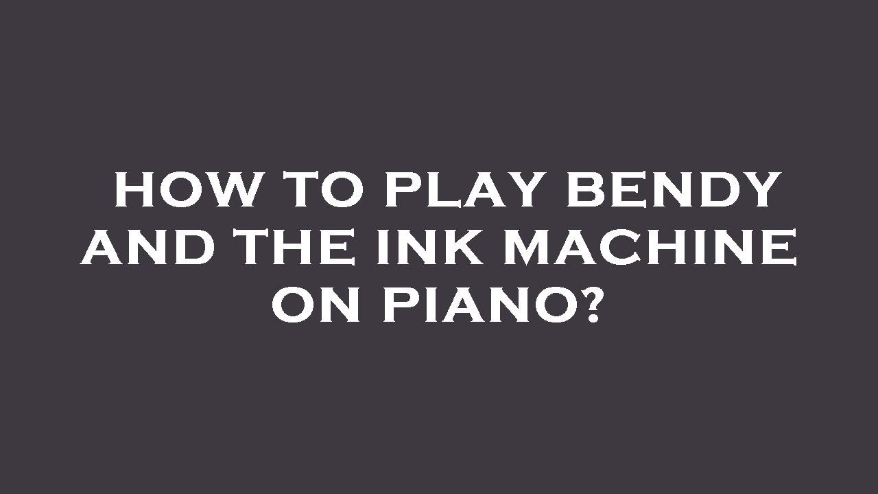 How to play bendy and the ink machine on piano? - YouTube