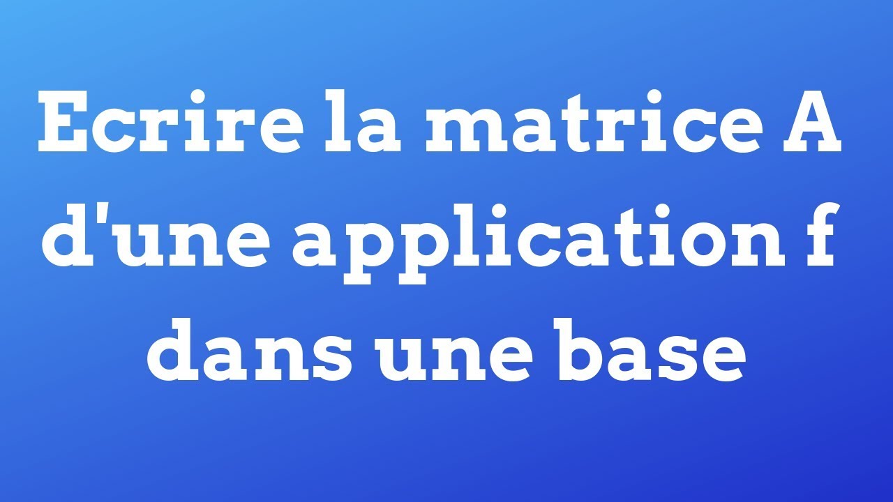 Matrice d 'une application linéaire - Exo7 - Emathfr
