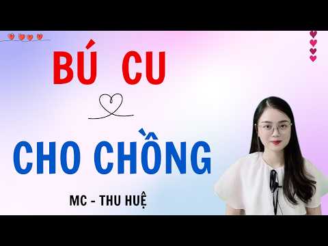Ngôn Tình Mới | B.Ú C.U CHO CHỒNG | Cực Phẩm MC - Thu Huệ Diễn Đọc