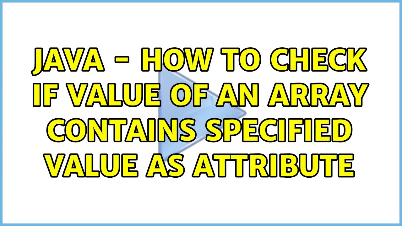Java How To Check If Value Of An Array Contains Specified Value As Attribute 3 Solutions 5229