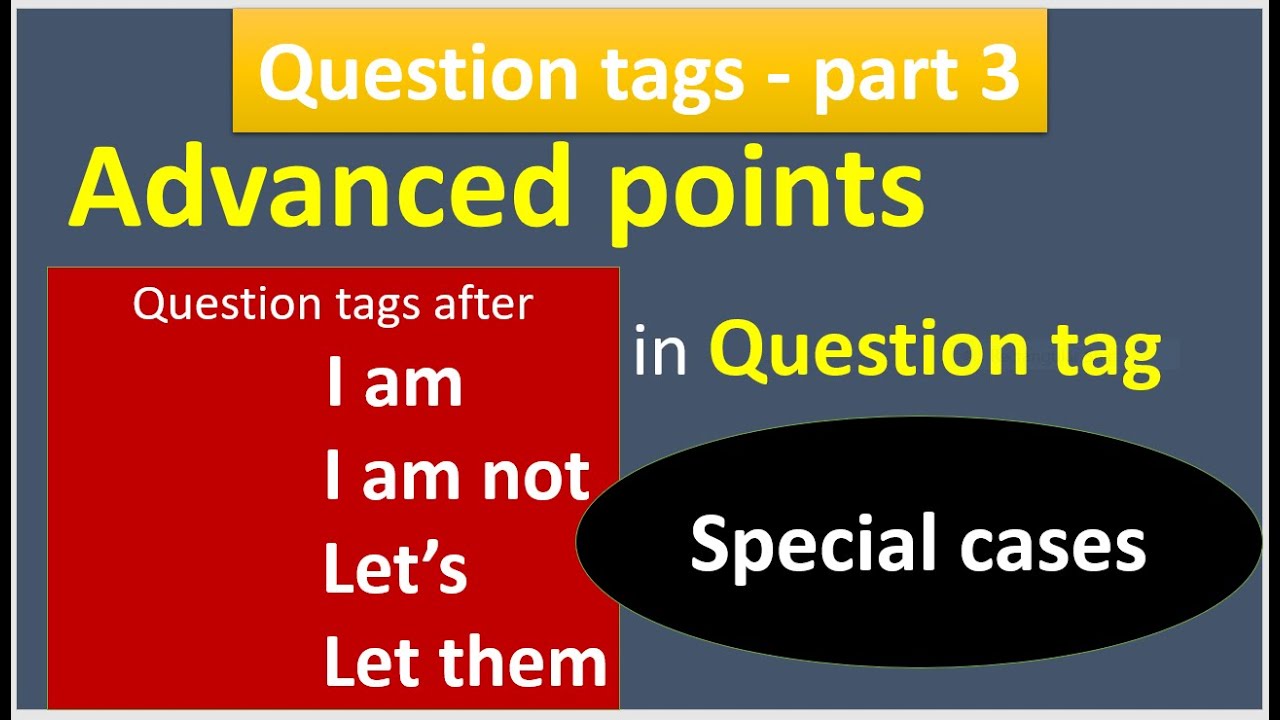 QUESTION TAGS -part 3 - special cases - advanced points, question tag ...