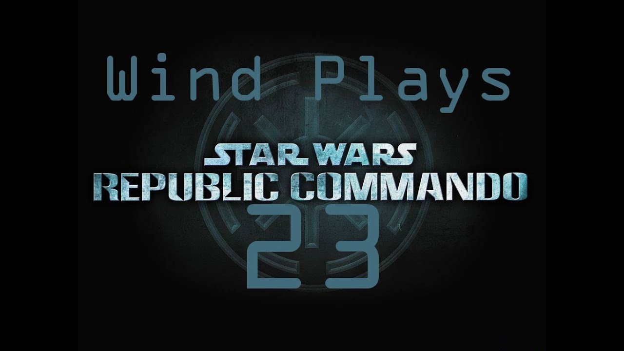 Wind Plays... Star Wars: Republic Commando [ep.23]: The Final Strike ...