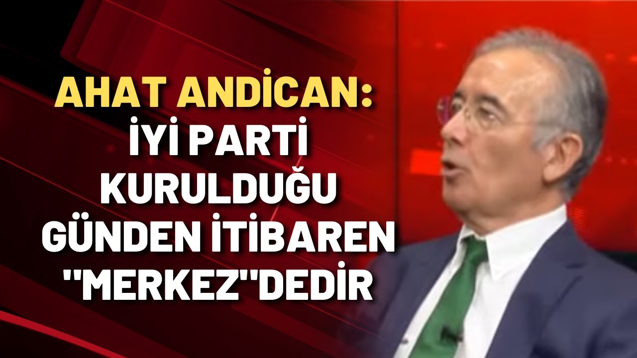 Ahat Andican: İyi Parti kurulduğu günden itibaren "Merkez"dedir - YouTube