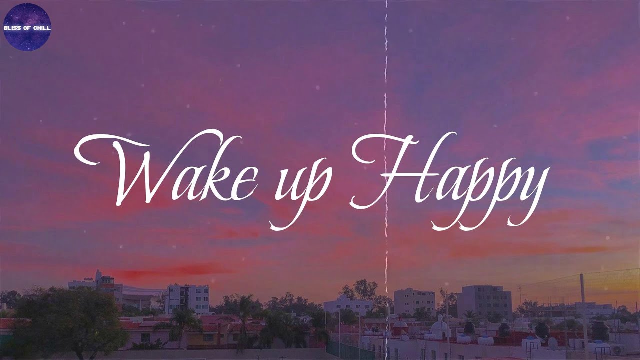 Songs that make you happy 🍃 Wiz Khalifa, Bailey Zimmerman, Sia🍃 Wake up ...