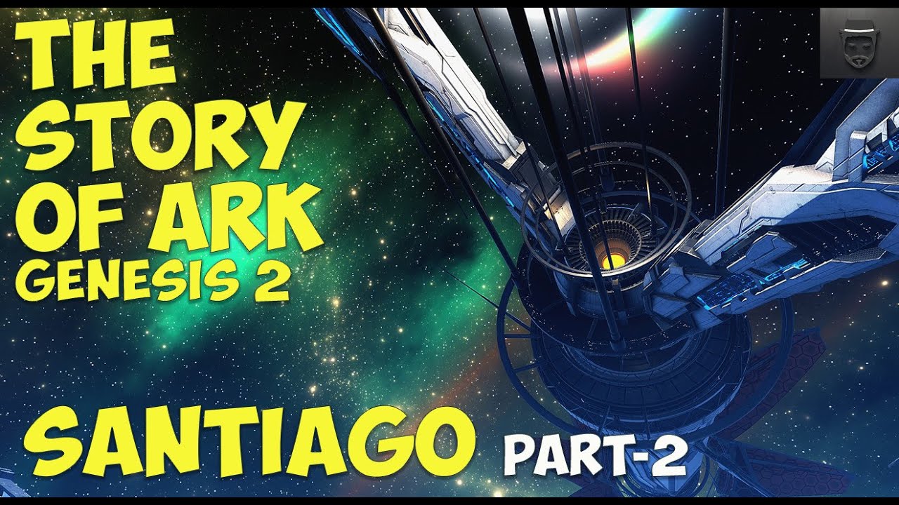 The Story Of Ark Genesis 2 (Explorer Notes From Santiago Part 2 of 2 ...
