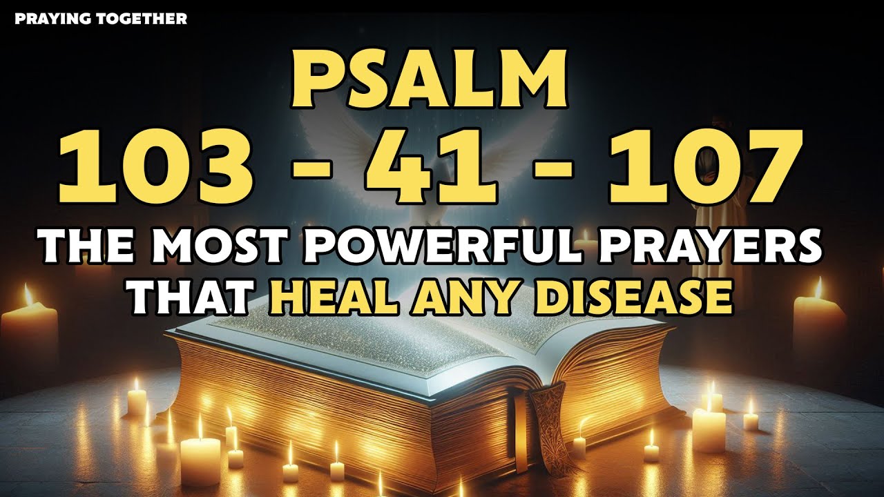 PSALM 103 PSALM 41 PSALM 107 THE MOST POWERFUL PRAYERS THAT HEAL ANY ...