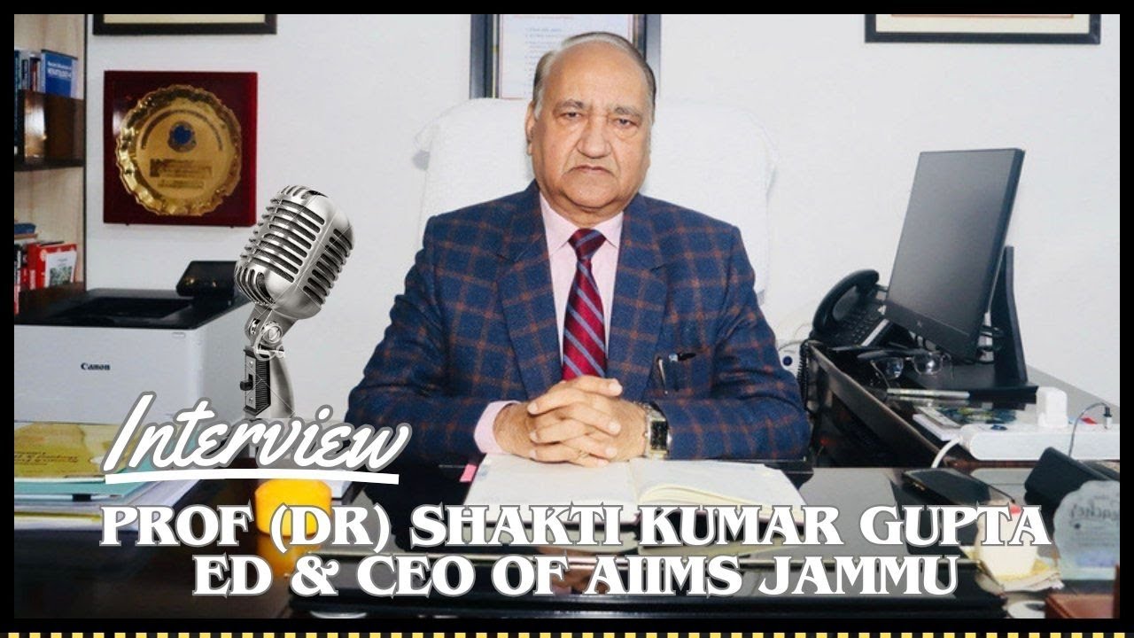 Prof (Dr) Shakti Kumar Gupta, ED & CEO of AIIMS Jammu. - YouTube