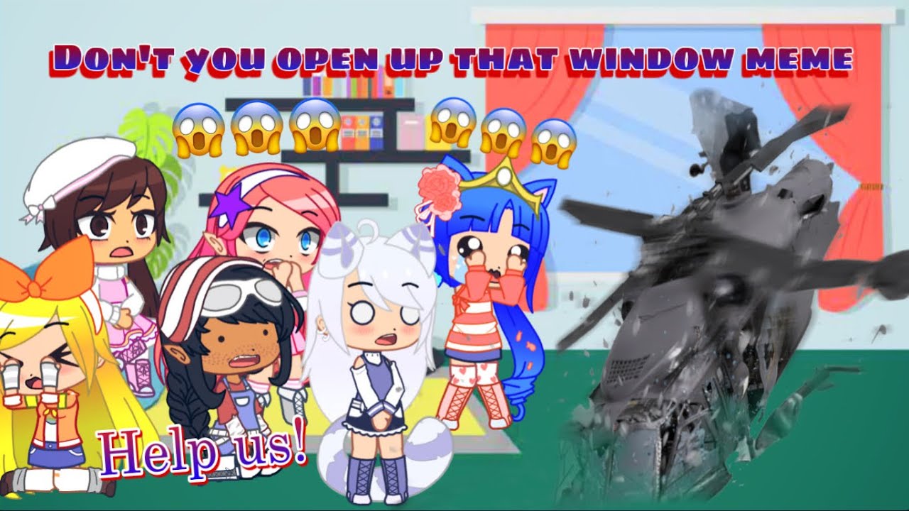 Don’t you open up that window Gacha Club meme - YouTube