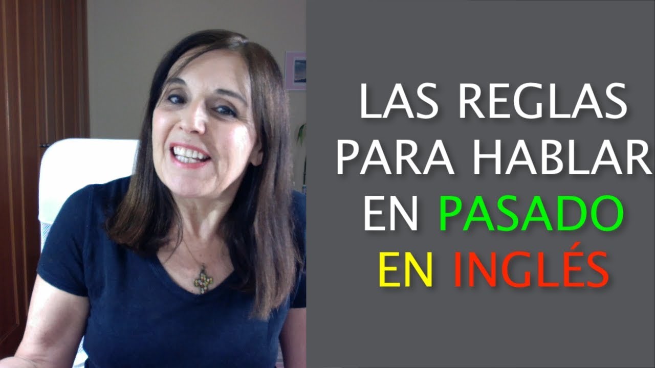 LAS REGLAS PARA HABLAR EN PAST TENSE EN INGLÉS - YouTube
