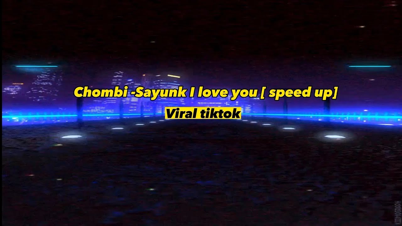 Chombi || Sayunk I love you - speed up - YouTube