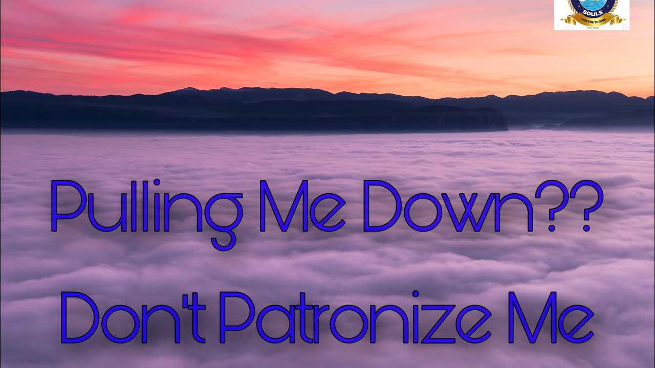 PULLING ME DOWN???? DON’T PATRONIZE ME.... - YouTube