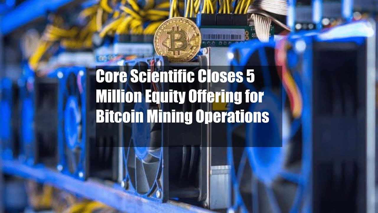 Core Scientific Closes $55 Million Equity Offering for Bitcoin Mining ...