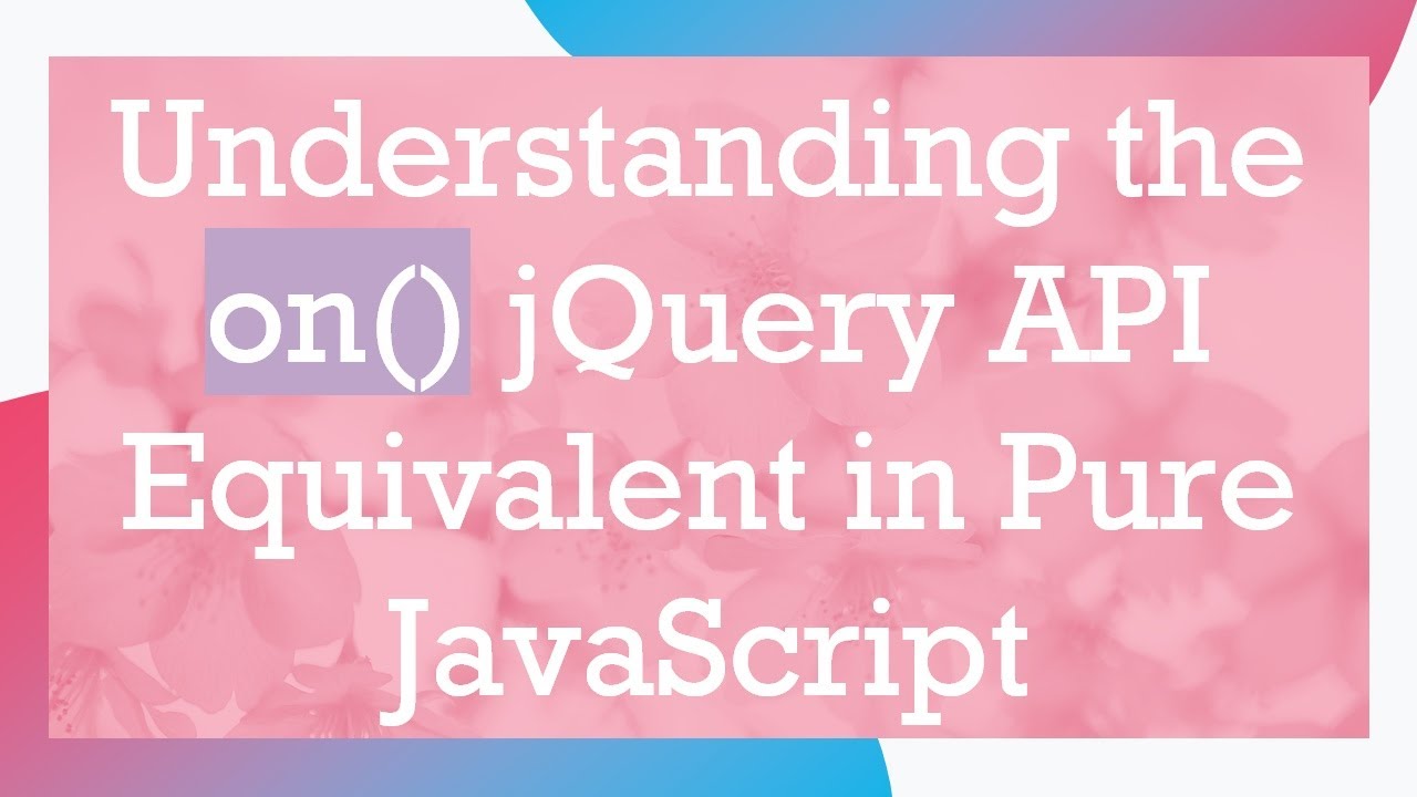 Understanding the on() jQuery API Equivalent in Pure JavaScript - YouTube