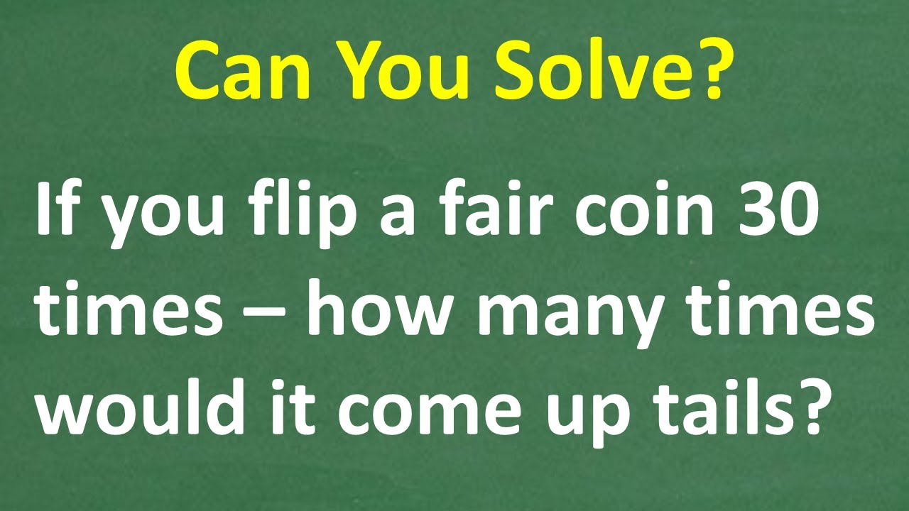 A fair coin is flipped 30 times – how many times would the coin land on ...