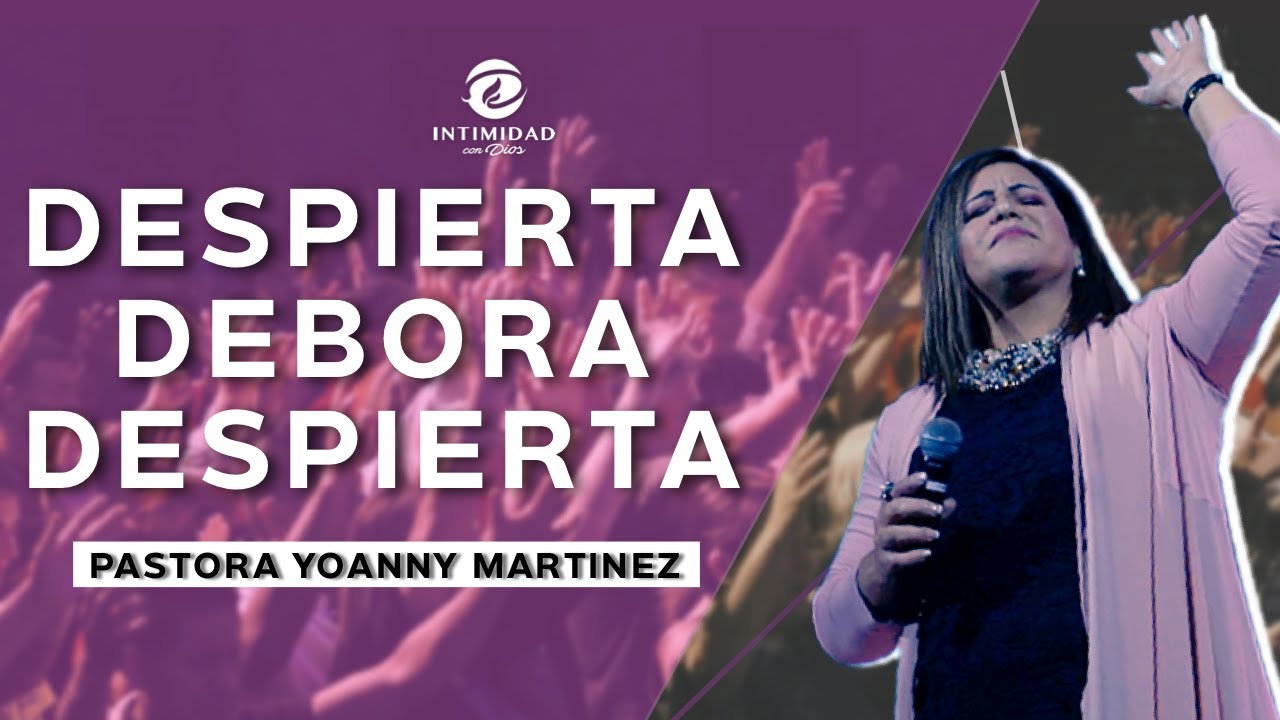 || DESPIERTA DEBORA DESPIERTA || Pastora Yoanny Martinez - YouTube