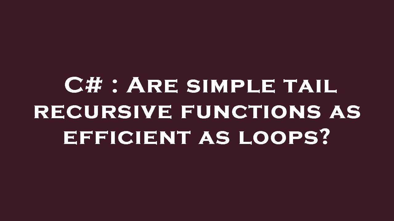 C Are Simple Tail Recursive Functions As Efficient As Loops Youtube