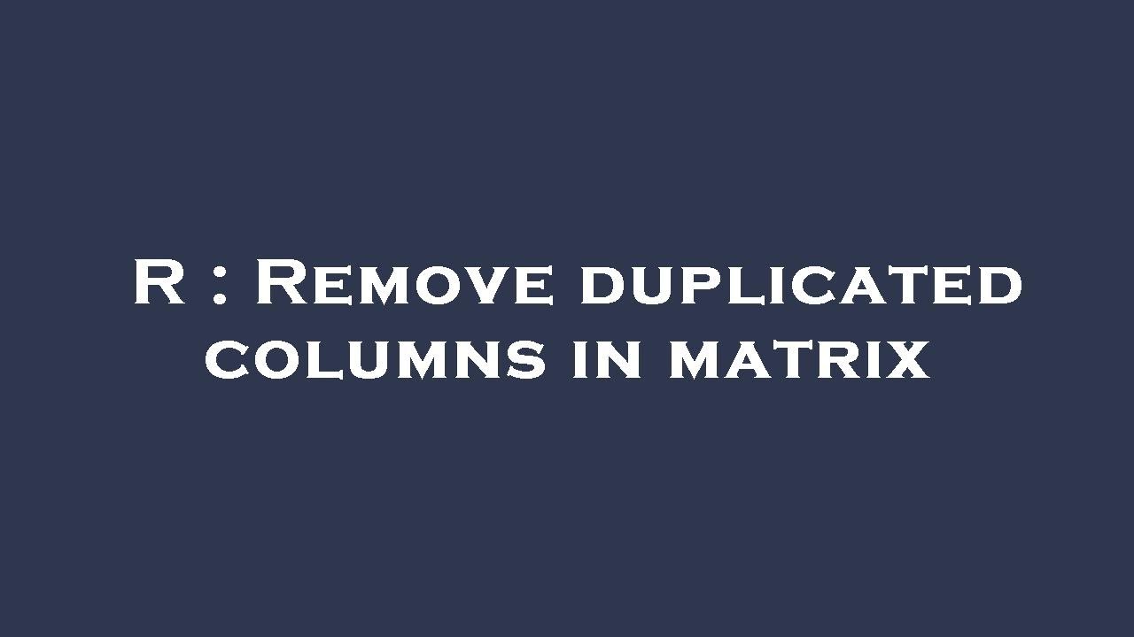 R Remove Duplicated Columns In Matrix YouTube R Remove Duplicated Columns In Matrix YouTube