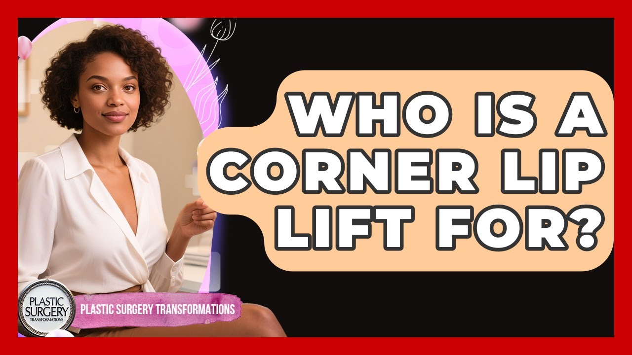 Who Is A Corner Lip Lift For? - Plastic Surgery Transformations - YouTube