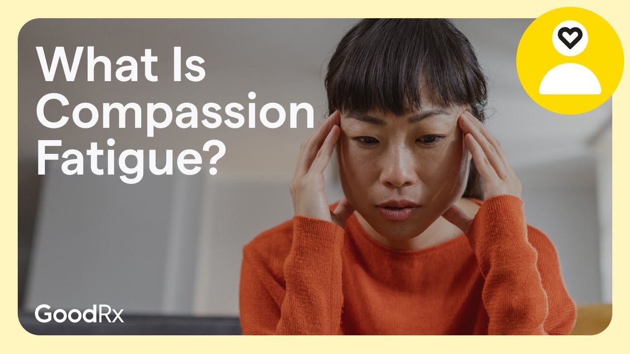 What Is Compassion Fatigue and How to Cope With It | GoodRx - YouTube