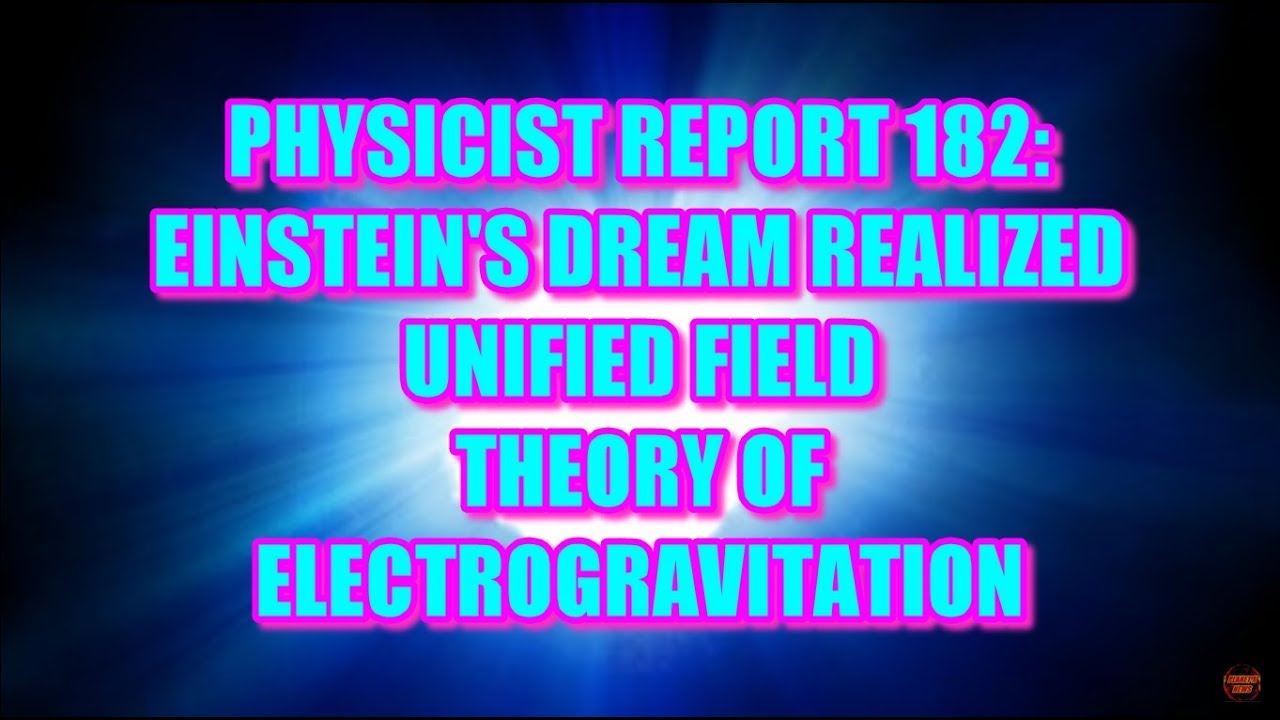 PHYSICIST REPORT 182: EINSTEIN'S DREAM REALIZED: UNIFIED FIELD THEORY ...