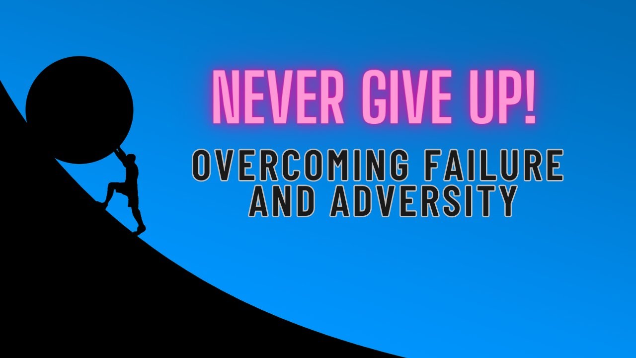 NEVER GIVE UP: OVERCOMING FAILURE AND ADVERSITY - YouTube