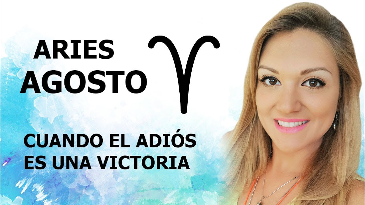 ARIES AGOSTO | CUANDO EL ADIÓS ES UNA VICTORIA - YouTube