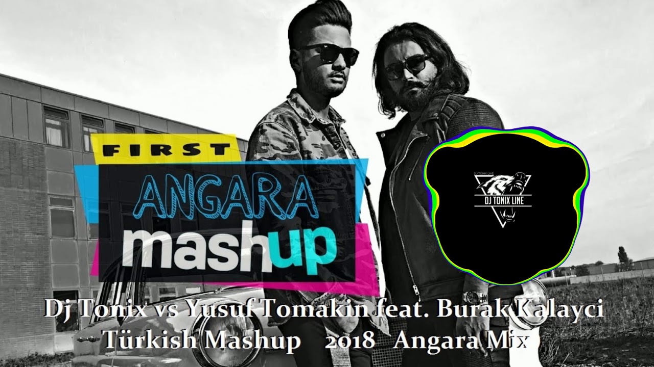 Dj Tonix vs Yusuf Tomakin feat Burak Kalayci Türkish Mashup 2018 Angara ...