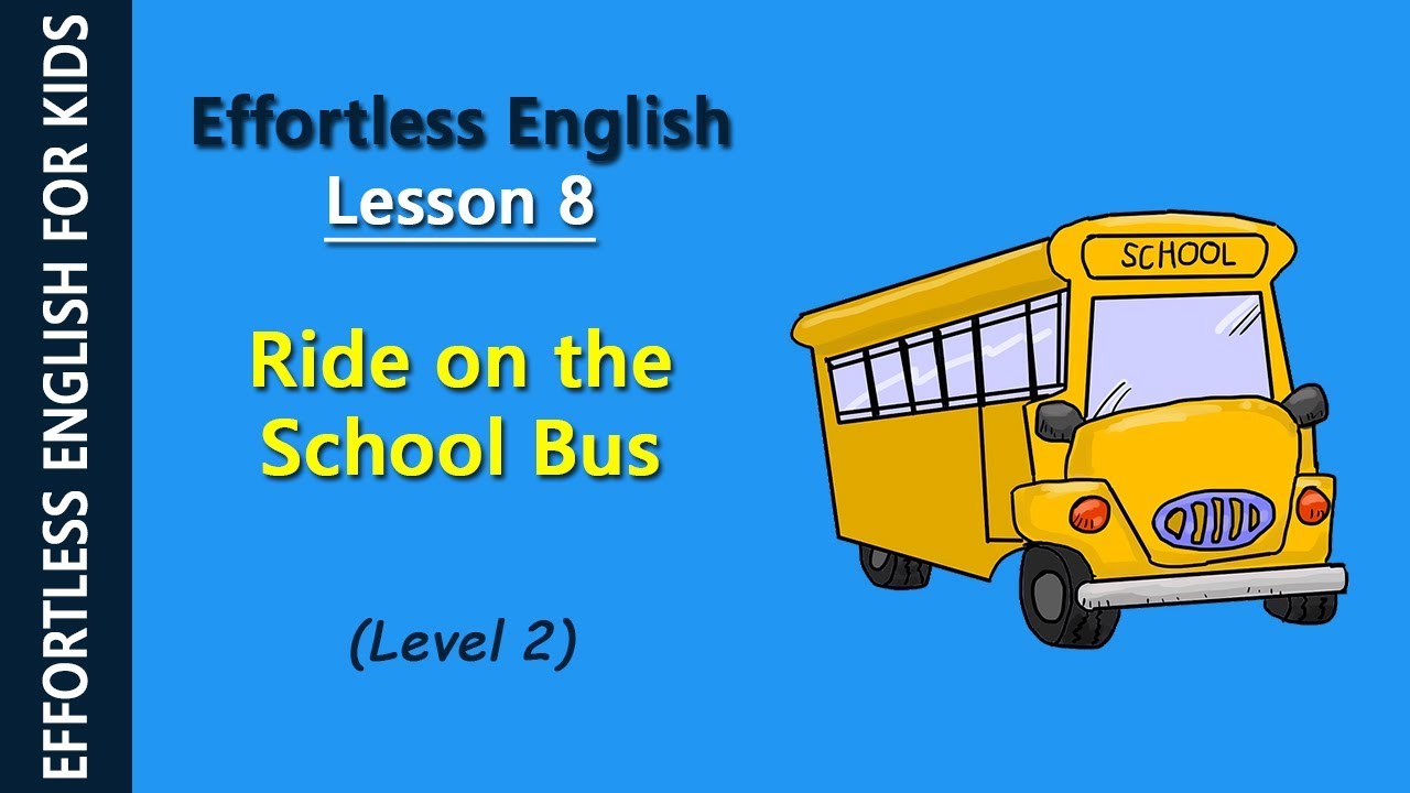 Effortless English - Lesson 8: Ride on the School Bus (Level 2) - YouTube