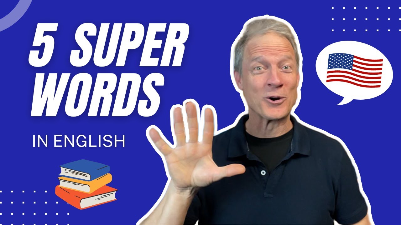 5 SUPER WORDS. Here are five of the most important words in the English ...