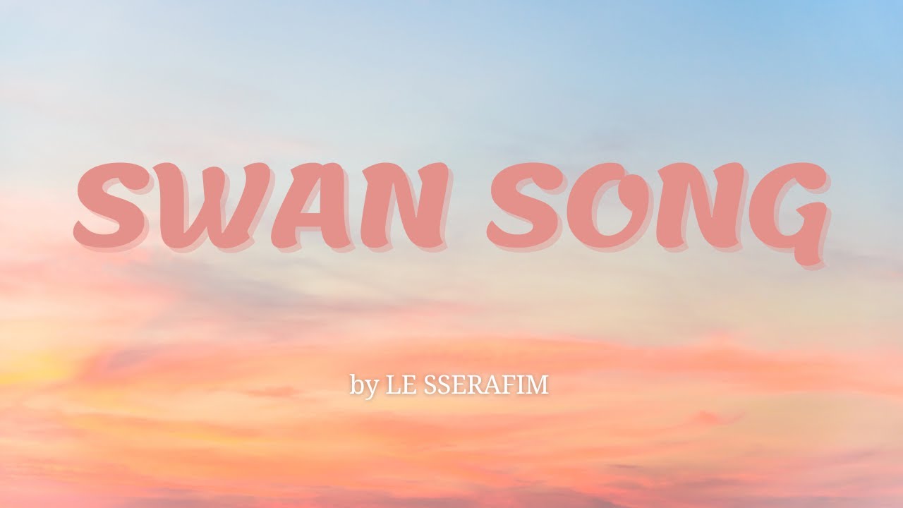 Swan Song by LE SSERAFIM (Lyrics) - YouTube
