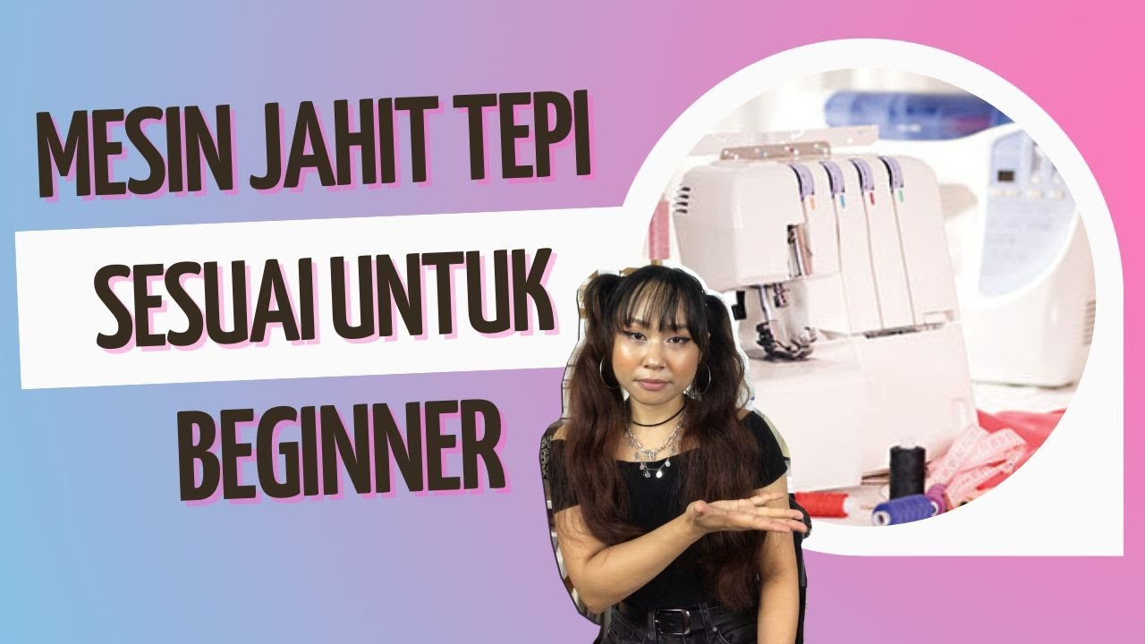 MESIN JAHIT TEPI SESUAI UNTUK BEGINNER.BEZA MESIN JAHIT OVERLOCK DAN ...
