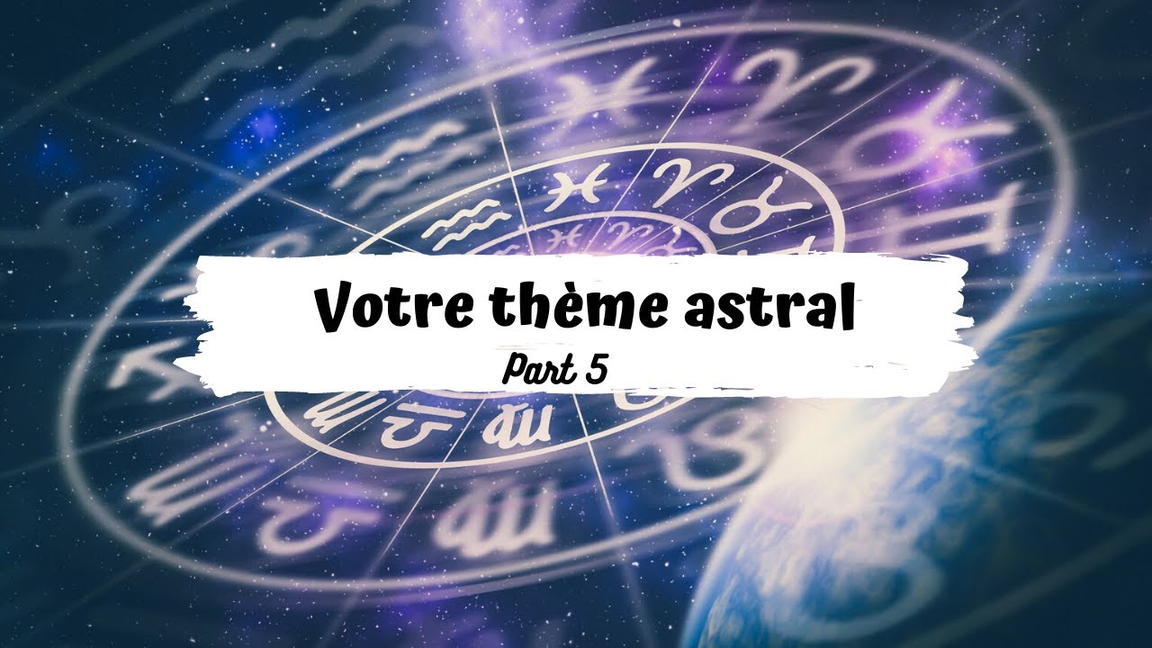Votre thème astral (PART5) - YouTube
