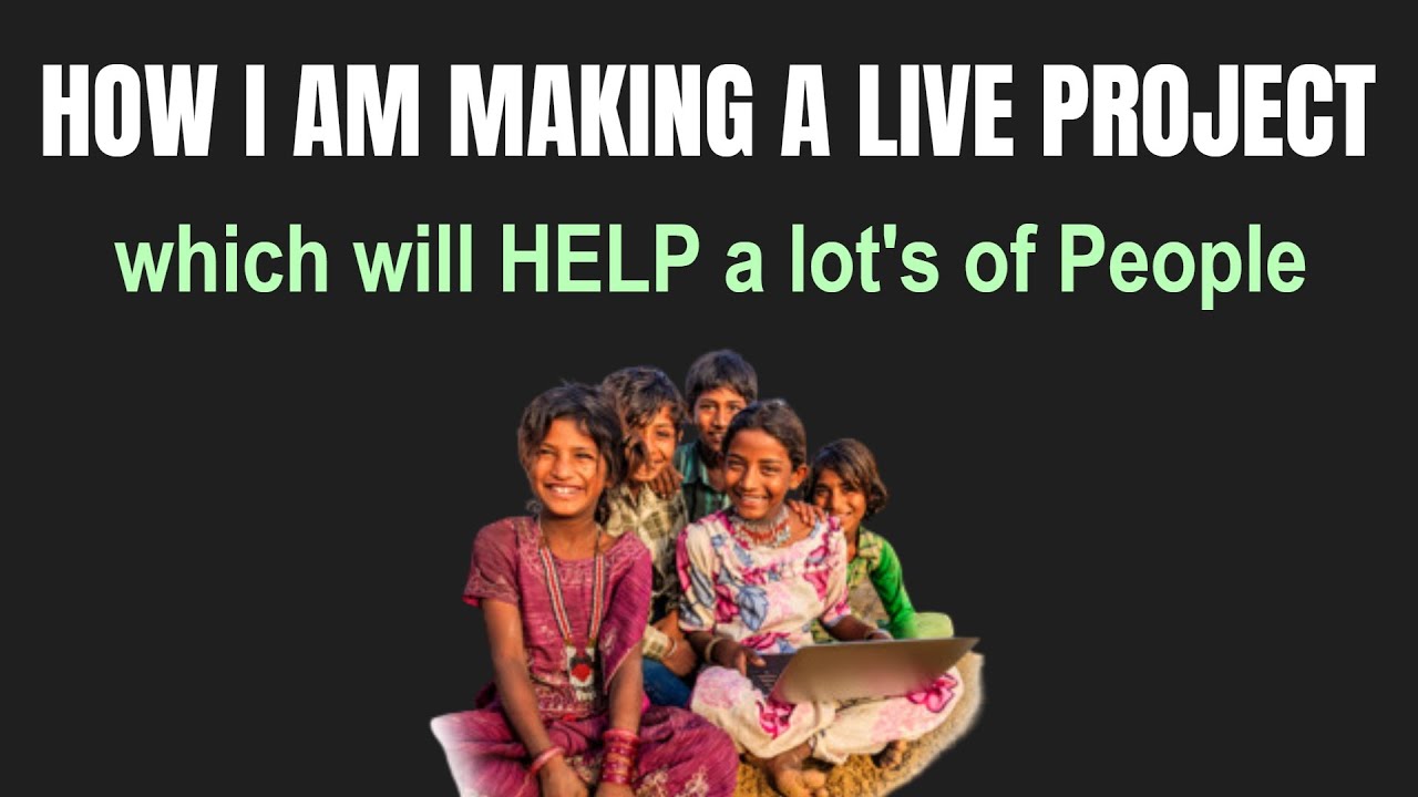 How am I Creating a Live Project Which will HELP a Lot's of People ...
