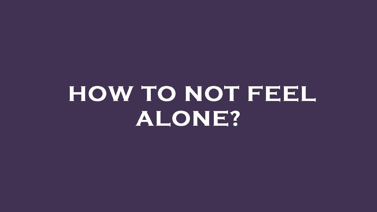 How to not feel alone? - YouTube