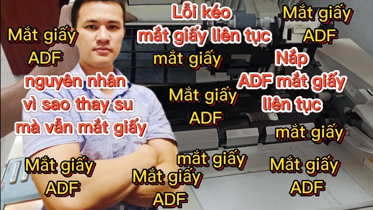 MT | Lỗi Nắp ADF kéo mắt giấy liên tục và mẹo hay xử lý vô cùng đơn ...