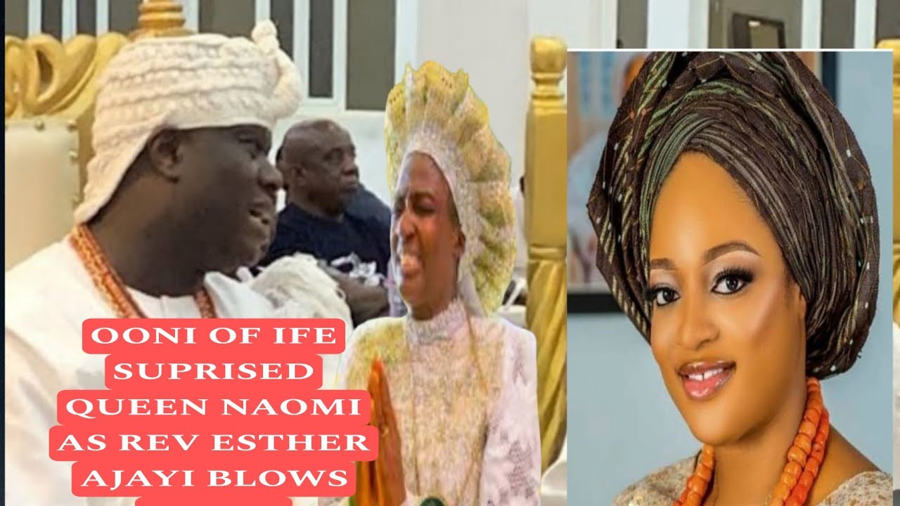 OONI OF IFE SUPRISED QUEEN NAOMI AS REV ESTHER AJAYI BLOWS HEAVY ...