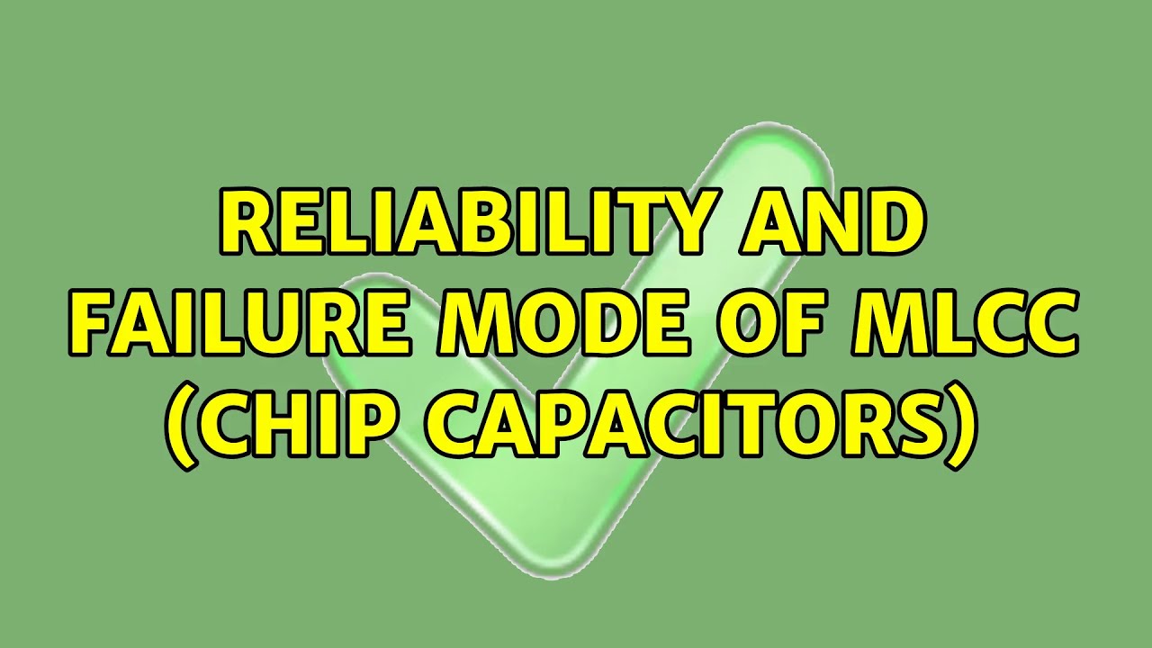 Reliability and failure mode of MLCC (chip capacitors) (4 Solutions ...