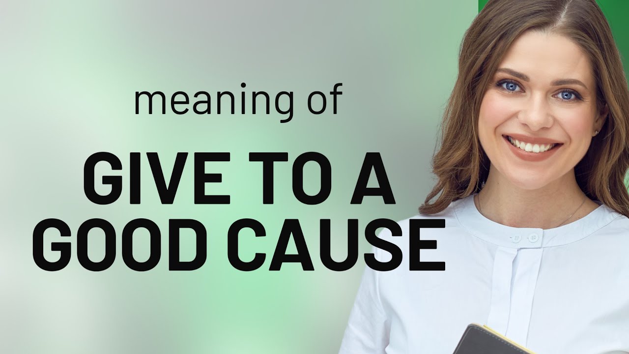 Understanding the Phrase "Give to a Good Cause" - YouTube