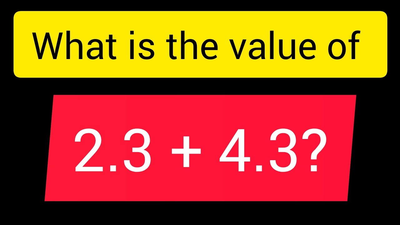 What is the value of 2.3 + 4.3? - YouTube