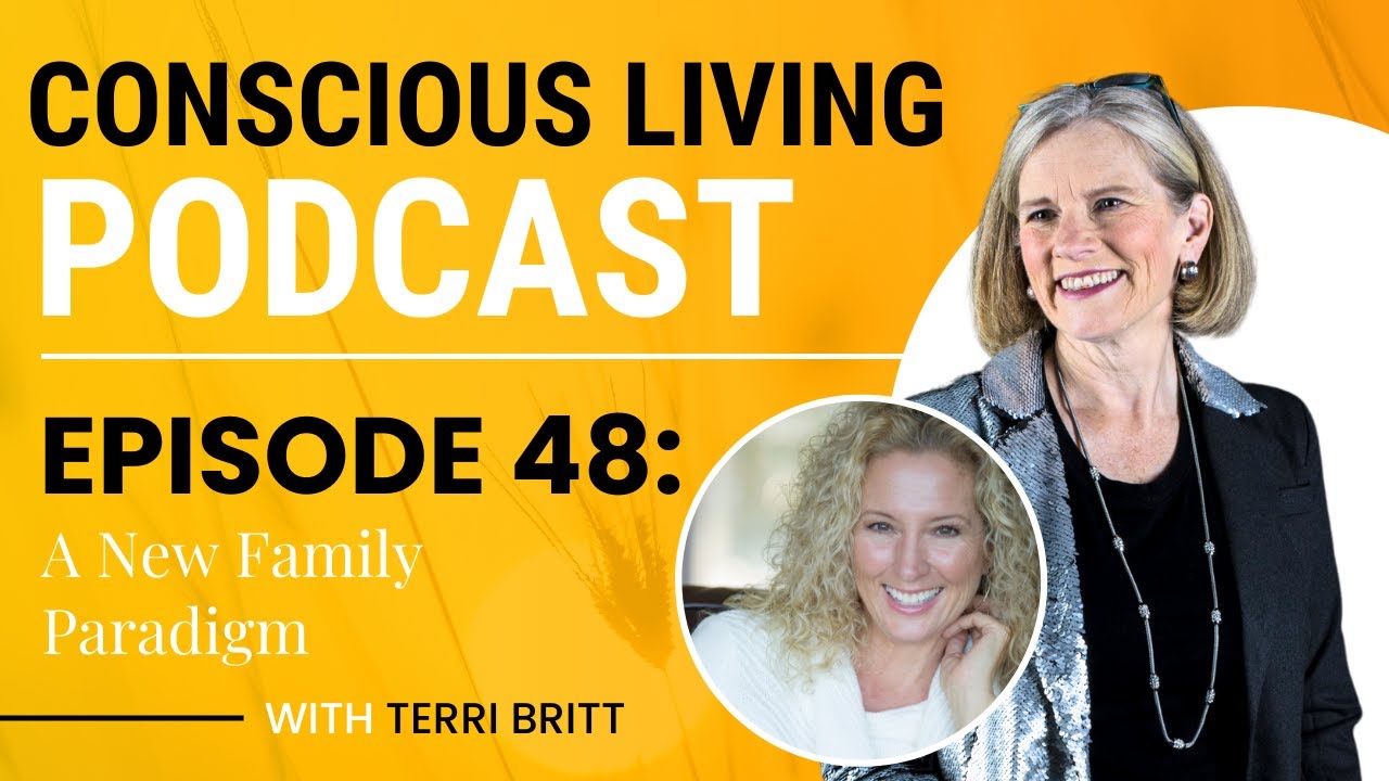 EP. 48 - A New Family Paradigm with Terri Britt | Conscious Living ...