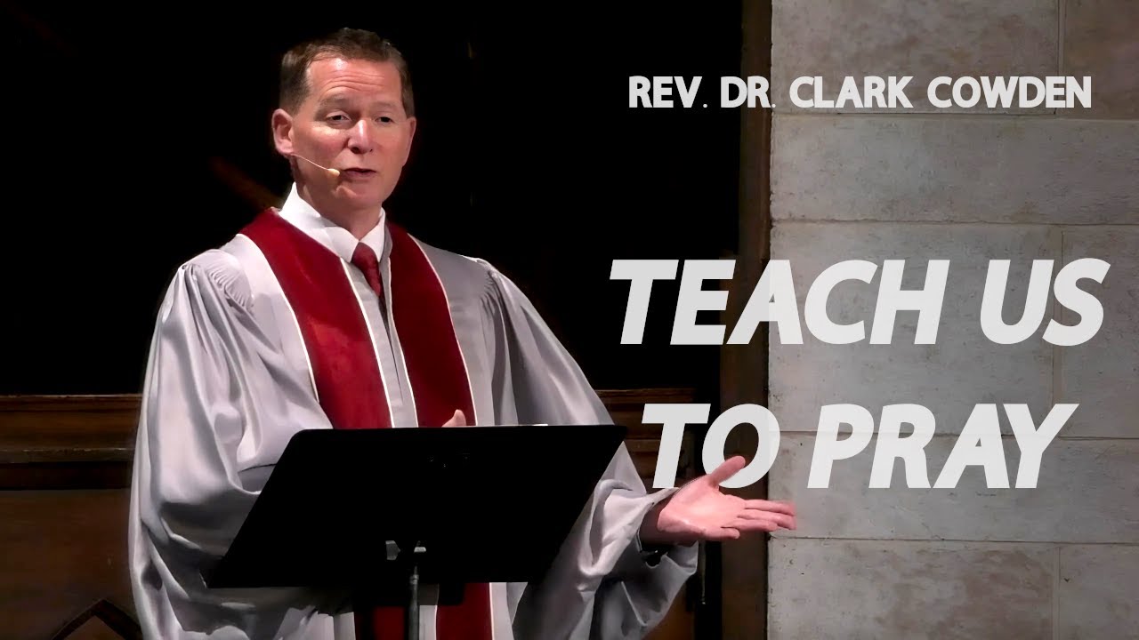 The Final Week: Teach us to Pray - Rev. Dr. Clark Cowden | FULL SERMON ...