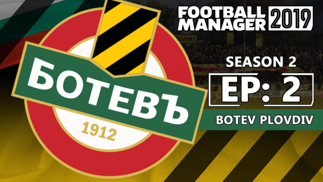 FOOTBALL MANAGER 2019: Botev Plovdiv | Season 2 Episode 2 - YouTube