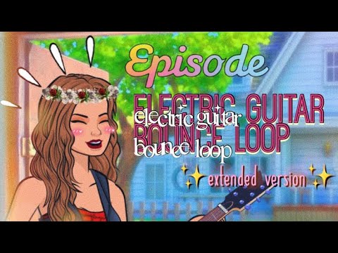 EPISODE INTERACTIVE | ELECTRIC GUITAR BOUNCE LOOP MUSIC [EXTENDED ...