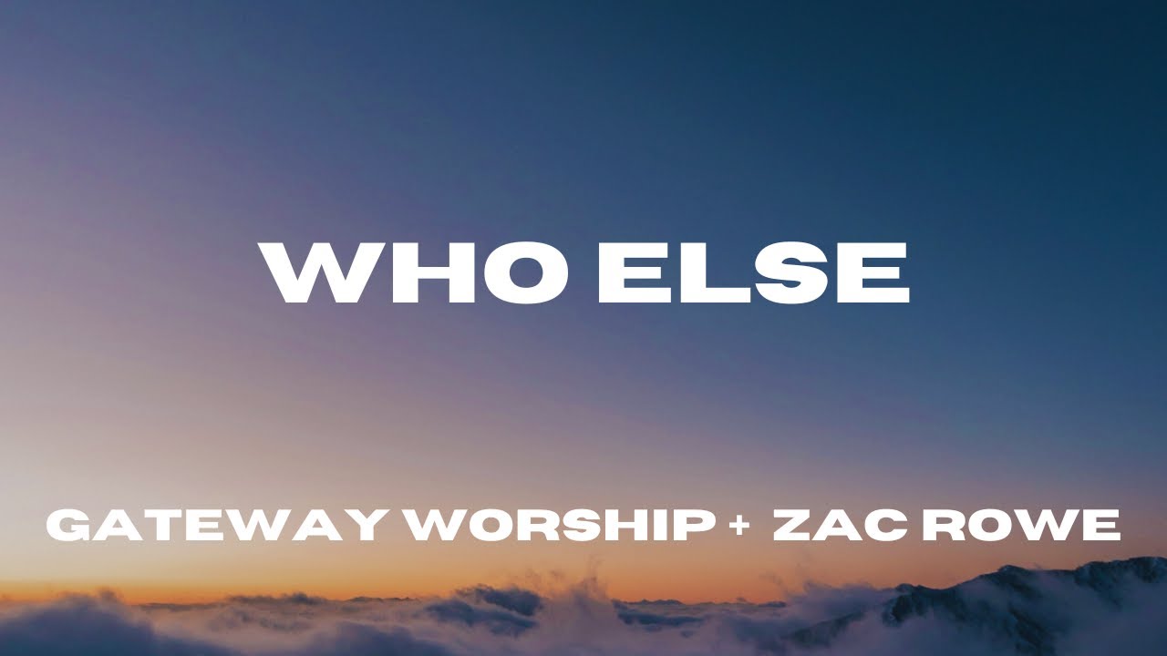 Who Else (Lyric Video) Zac Rowe + Gateway Worship + Worship Together ...